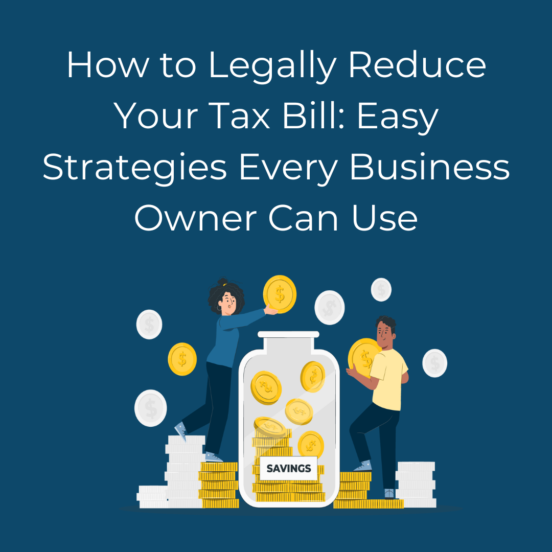 How to Legally Reduce Your Tax Bill: Easy Strategies Every Business Owner Can Use